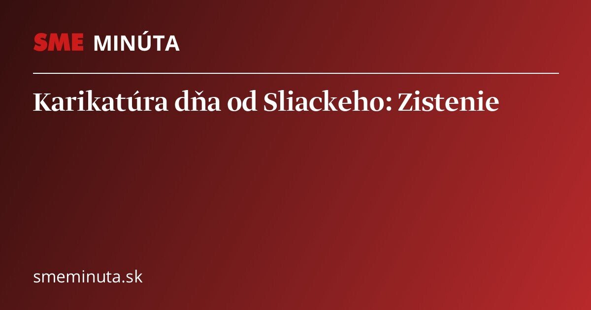 Karikatúra dňa od Sliackeho: Zistenie - SME Minúta Karikatúra dňa od Sliackeho: Zistenie - SME Minúta